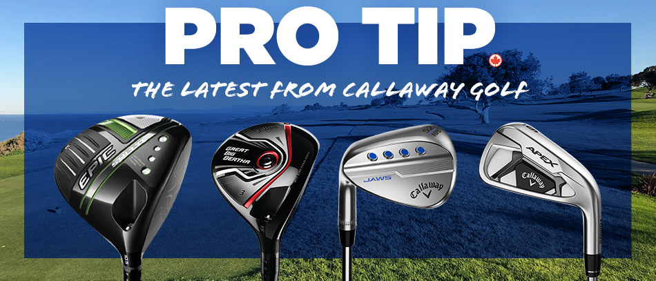 Pro Tip: Callaway in Canada Has Everything You Need to Play Your Best Golf